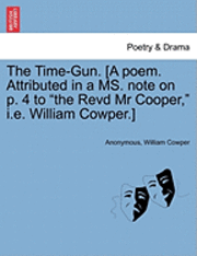 Time-Gun. [a Poem. Attributed in a Ms. Note on P. 4 to the Revd MR ...
