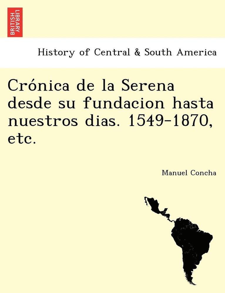 Crónica de la Serena desde su fundacion hasta nuestros dias. 1549-1870 ...