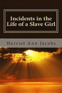 Incidents in the Life of a Slave Girl (1861). By: Harriet Ann Jacobs ...