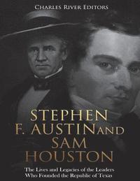 Stephen F. Austin and Sam Houston: The Lives and Legacies of the ...
