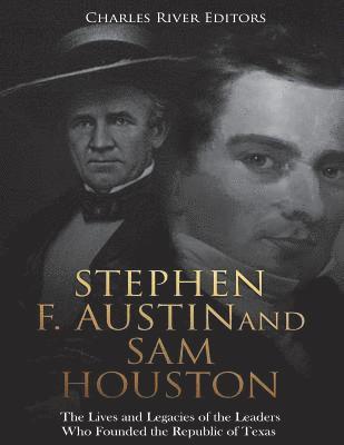 Stephen F. Austin and Sam Houston: The Lives and Legacies of the ...