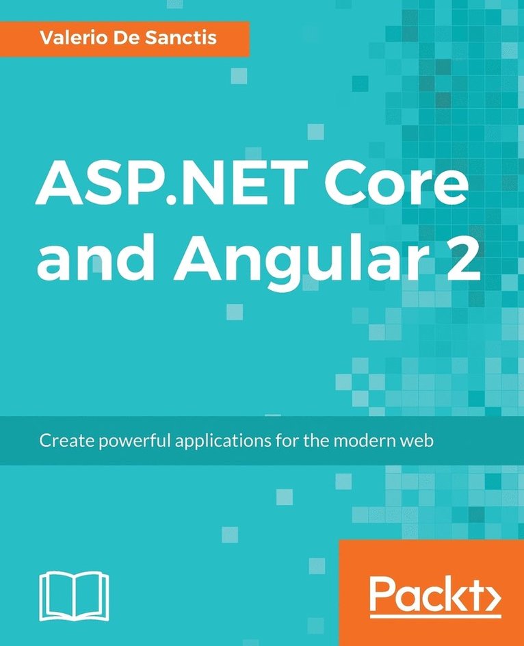 ASP.NET Core and Angular 2: Create powerful applications for the modern web - Valerio De Sanctis ...